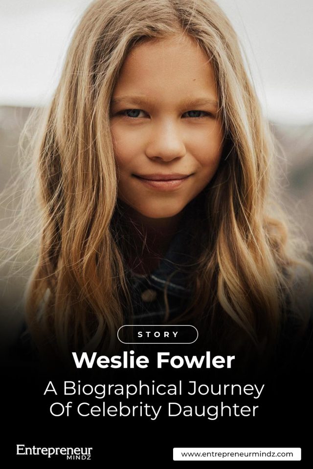 Weslie Fowler: A Biographical Journey Of Celebrity Daughter