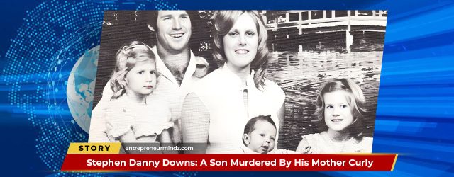 Stephen Danny Downs: A Son Murdered By His Mother Curly